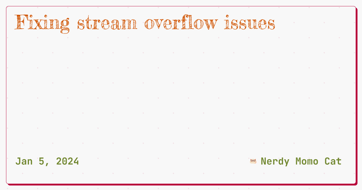 Fixing Stream Overflow Issues • Nerdy Momo Cat