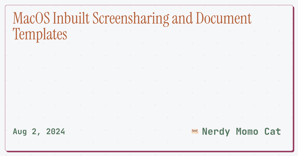 MacOS Inbuilt Screensharing and Document Templates • Nerdy Momo Cat