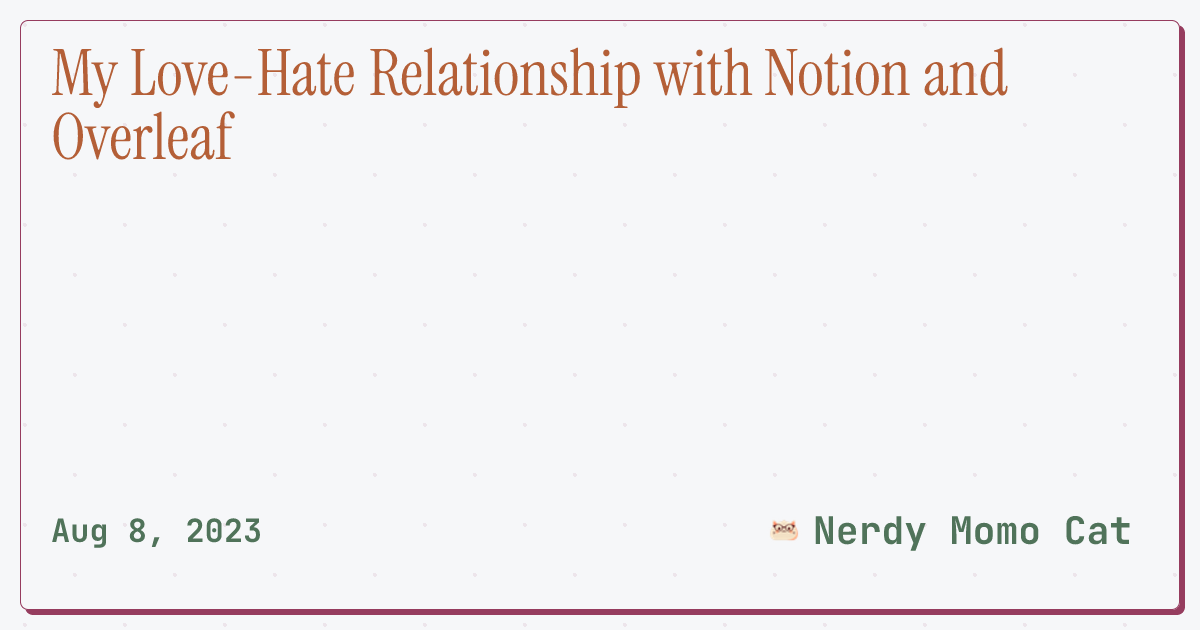 My Love-Hate Relationship with Notion and Overleaf • Nerdy Momo Cat