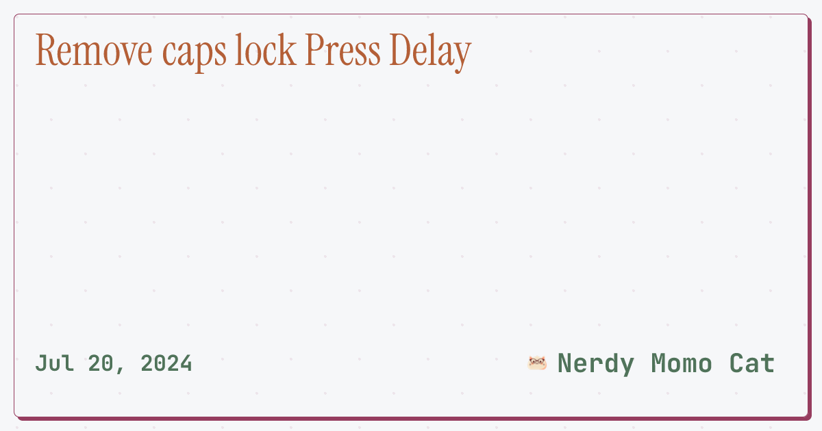 Remove caps lock Press Delay • Nerdy Momo Cat