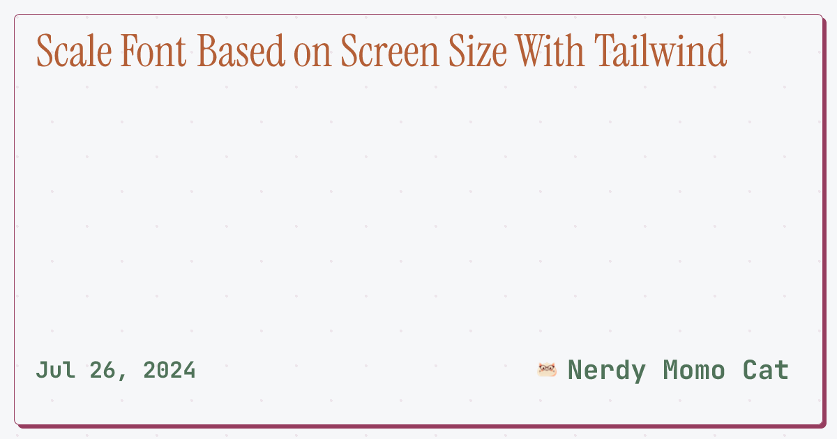 Scale Font Based on Screen Size With Tailwind • Nerdy Momo Cat