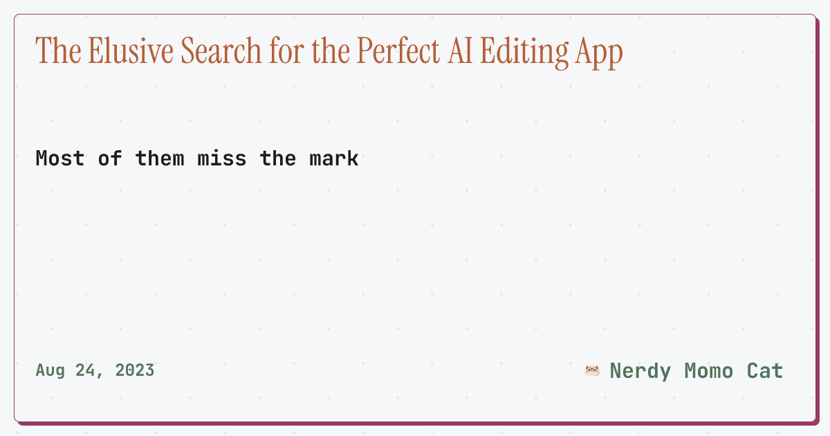 The Elusive Search for the Perfect AI Editing App • Nerdy Momo Cat
